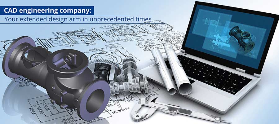 CAD engineering company: Your extended design arm in unprecedented ...